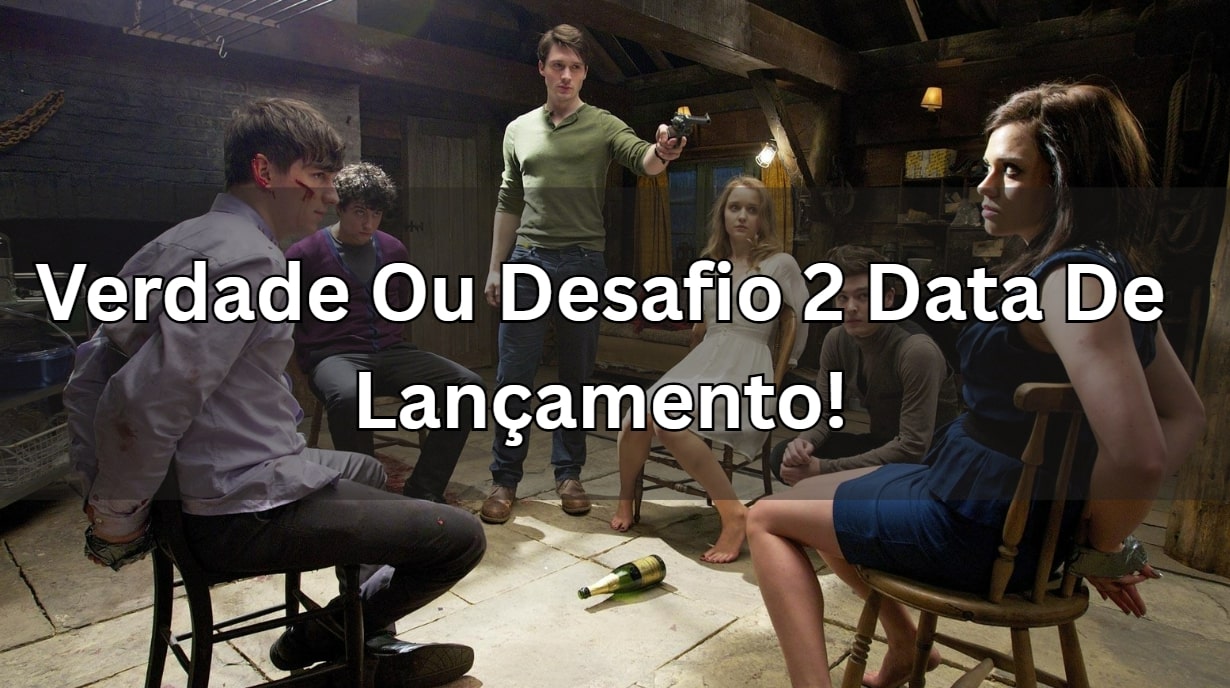 Verdade Ou Desafio 2 Data De Lançamento! Ele está a chegar?